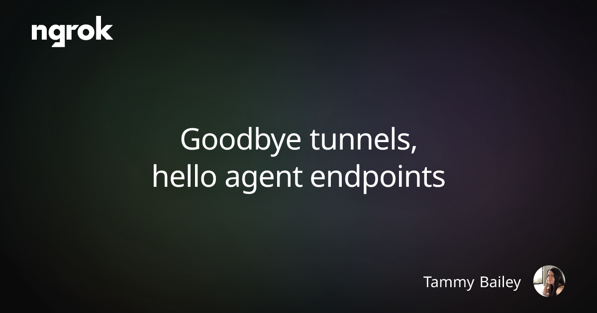Goodbye tunnels, hello agent endpoints | ngrok blog