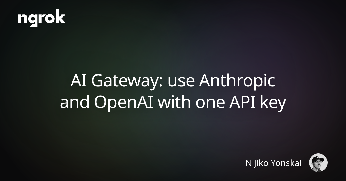 AI Gateway: use Anthropic and OpenAI with one API key | ngrok blog