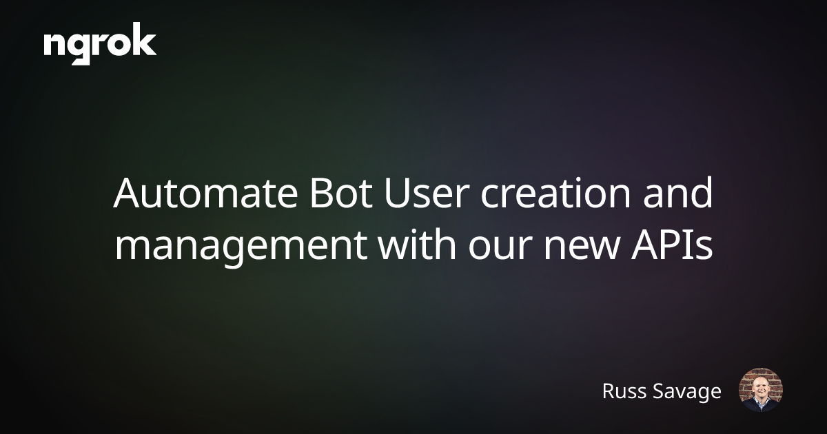 Automate Bot User creation and management with our new APIs | ngrok blog