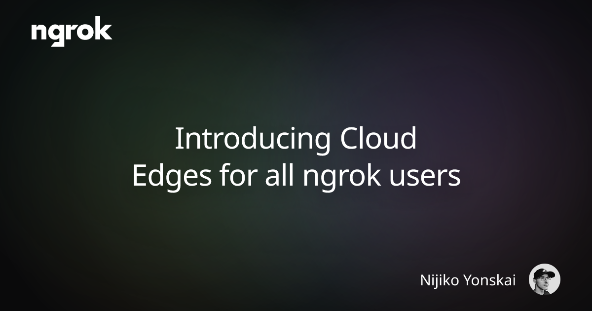 Introducing Cloud Edges for all ngrok users | ngrok blog