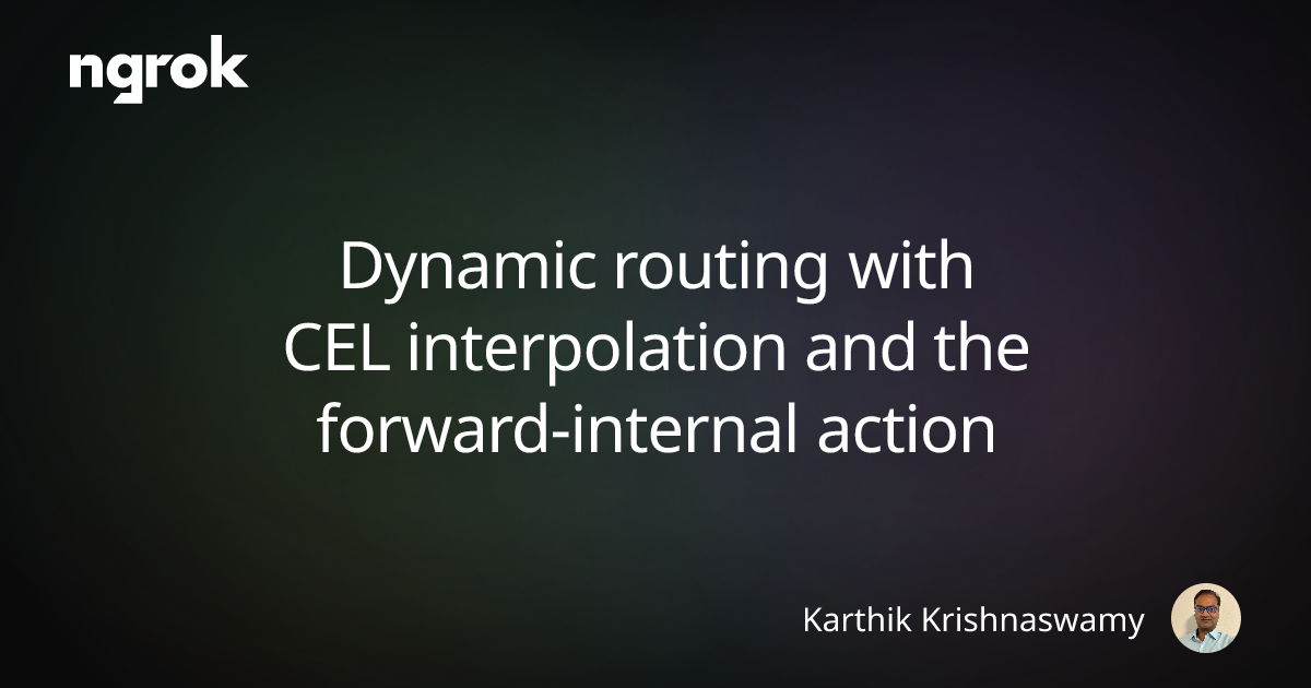 Dynamic routing with CEL interpolation and the forward-internal action ...