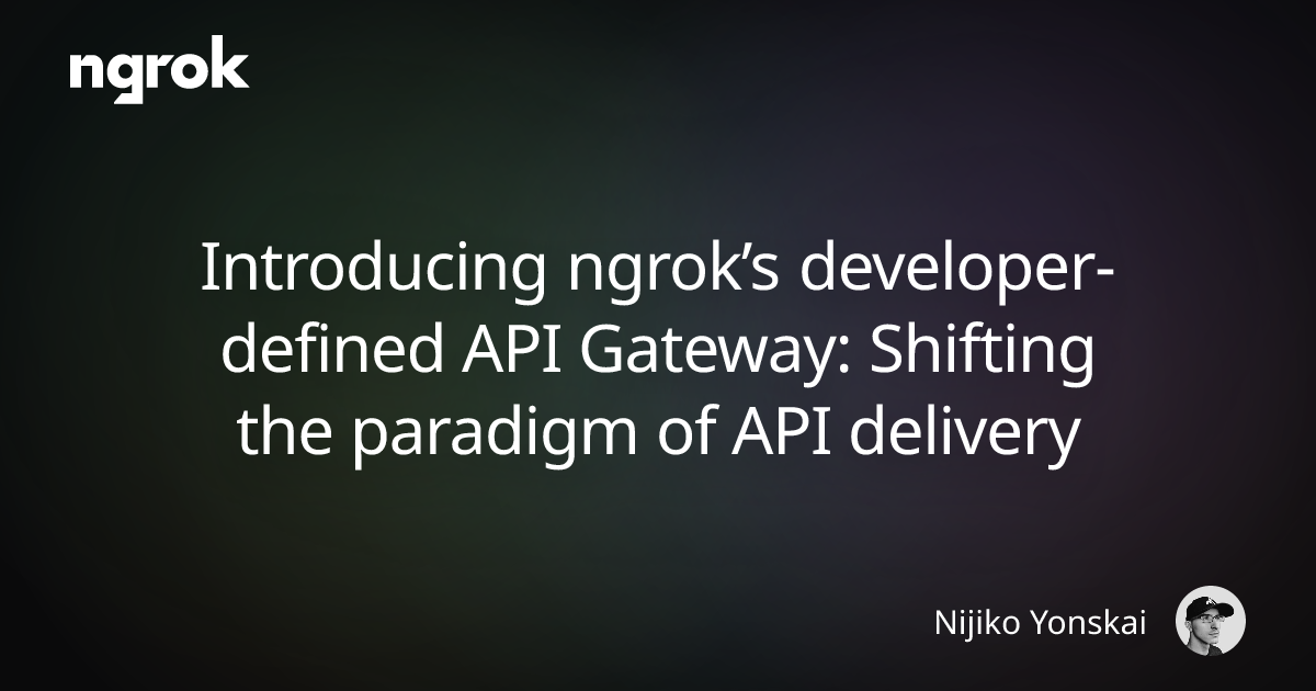 Introducing ngrok’s developer-defined API Gateway: Shifting the ...