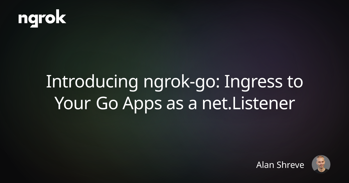 Introducing ngrok-go: Ingress to Your Go Apps as a net.Listener | ngrok ...