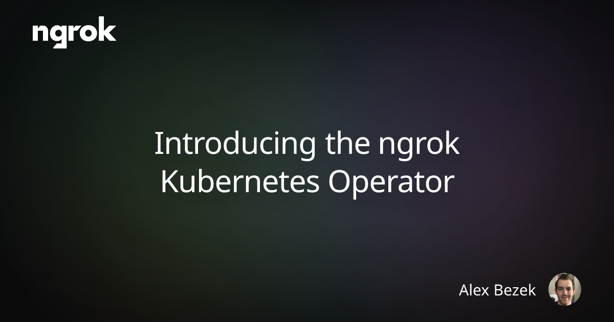 Introducing the ngrok Kubernetes Operator | ngrok blog
